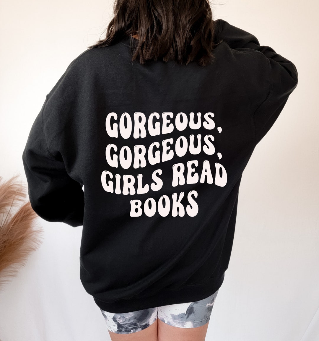 Gorgeous Gorgeous Girls Read Books Book Sweatshirt Bookish Merch Back ...