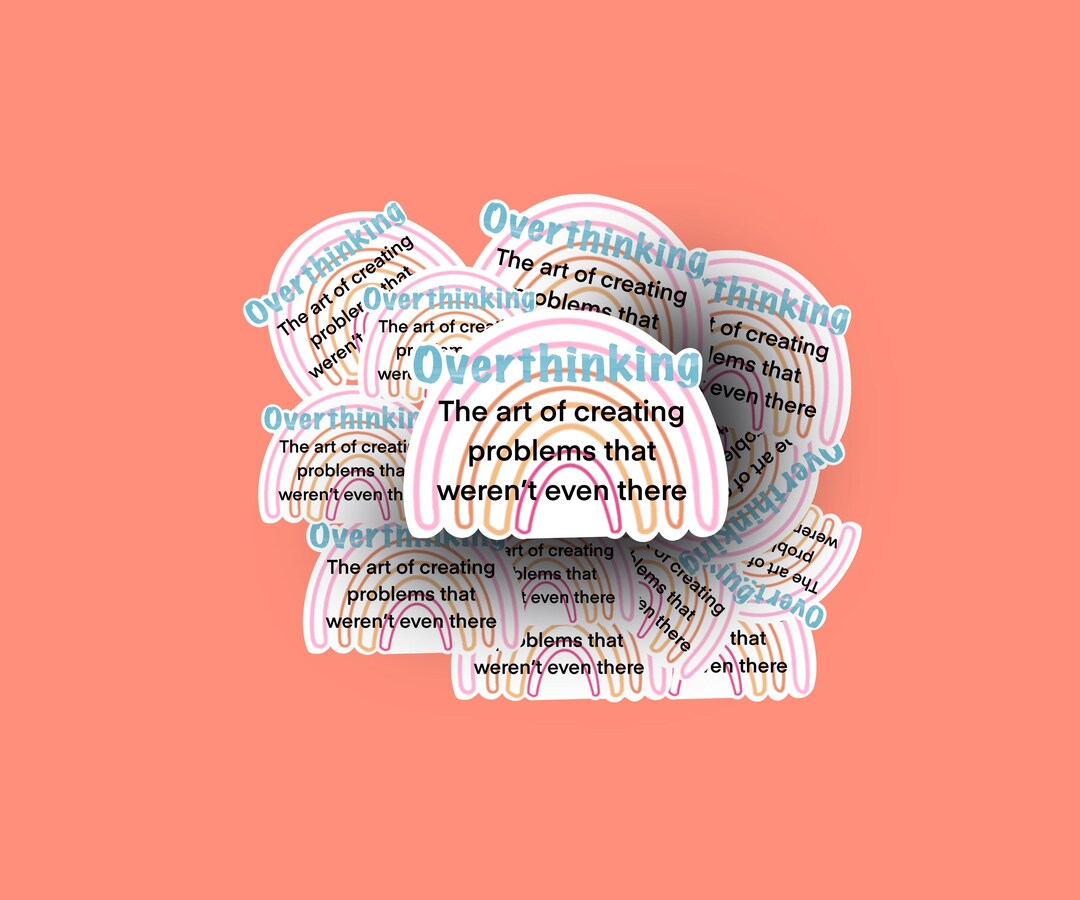 Overthinking, the Art of Creating Problems That Were Not Even There ...