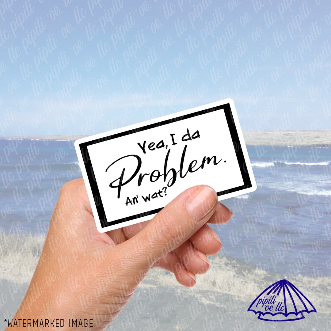Yea, I Da Problem. An' Wat? Sticker - Hawaii Sticker - Hawaii Pidgin ...
