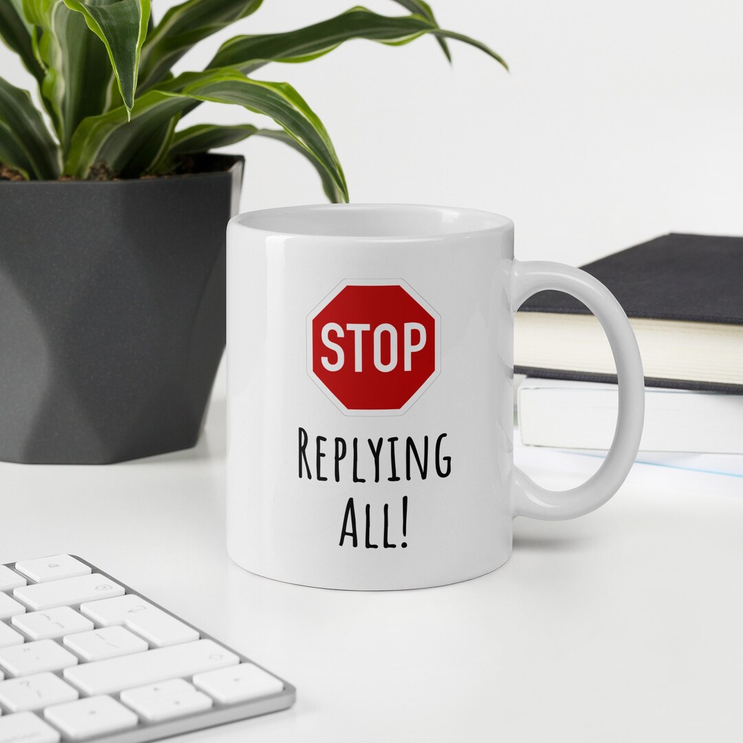 Stop Replying All - Funny Office Mug - Funny Work Mug - Funny Gift for ...
