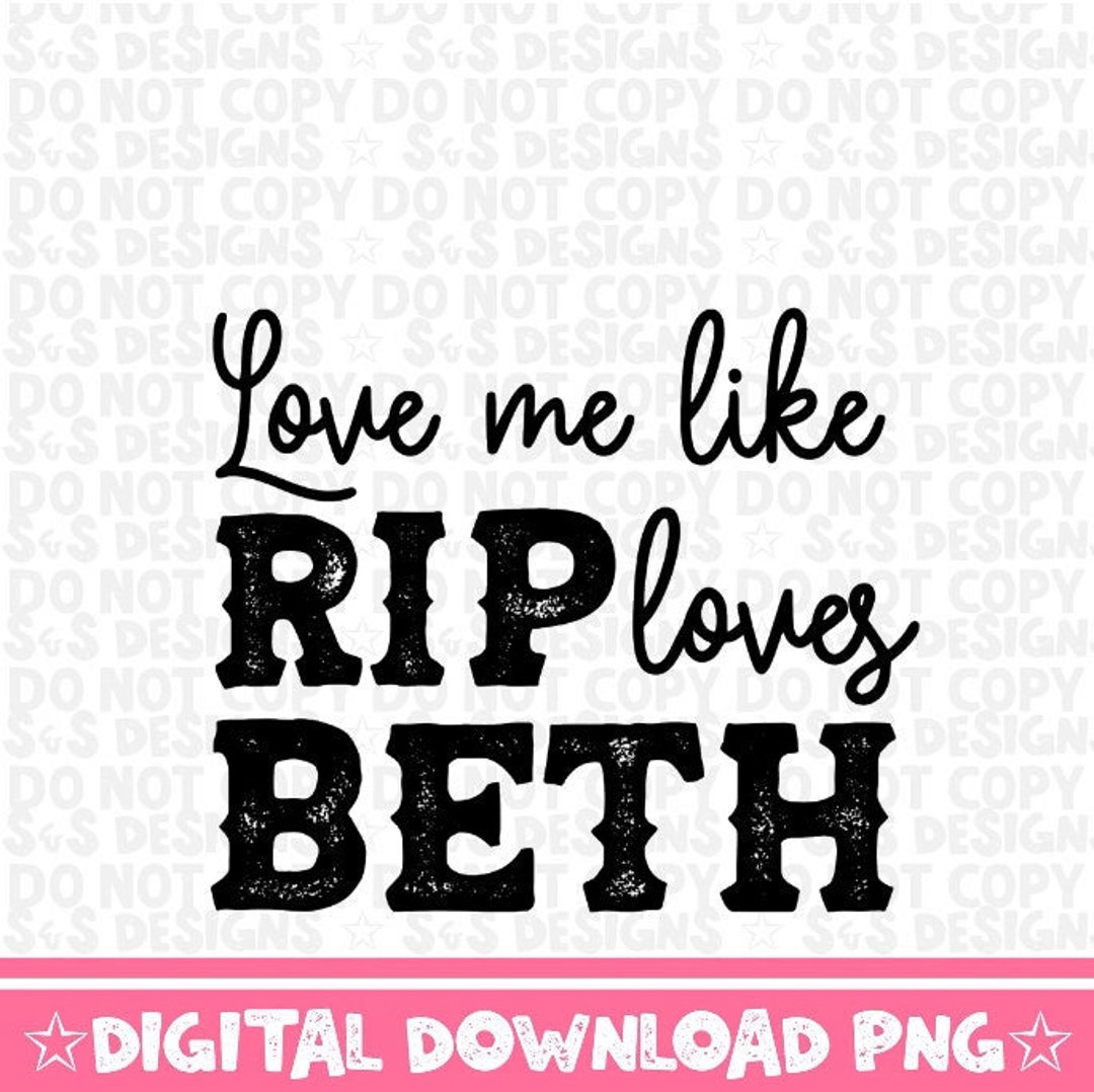 Love Me Like Rip Loves Beth Dutton Yellowstone Png Digital Download ...