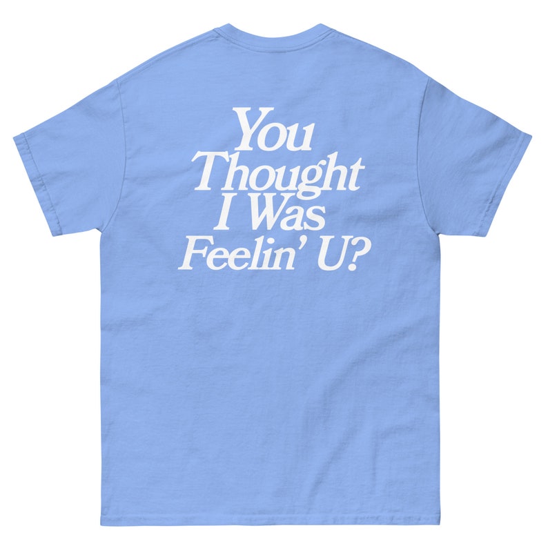 You Thought I Was Feeling U shirt - Etsy