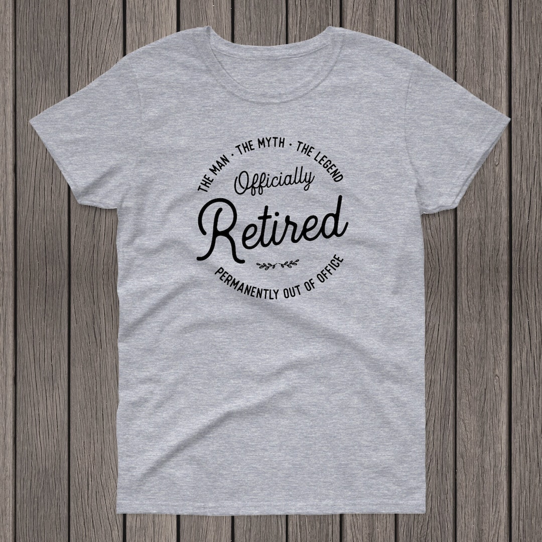 Officially Retired Tshirt, Retirement Gift for Man, the Man the Myth ...
