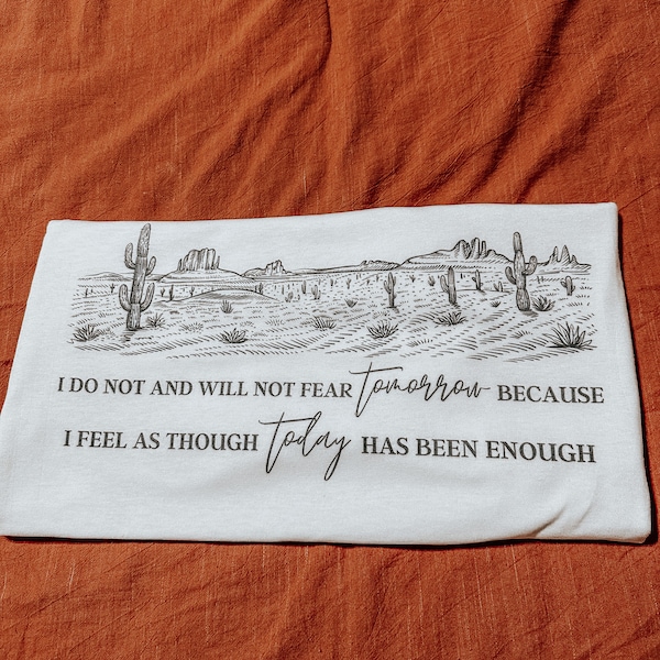 I Do Not and Will Not Fear Tomorrow Because I Feel as Though Today Has ...