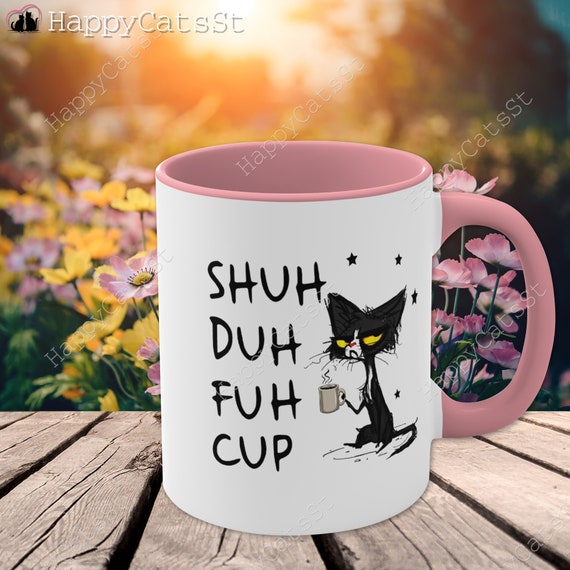 Shuh Duh Fuh Cup Mug Funny Cat Coffee Cup Sarcastic Mug - Etsy