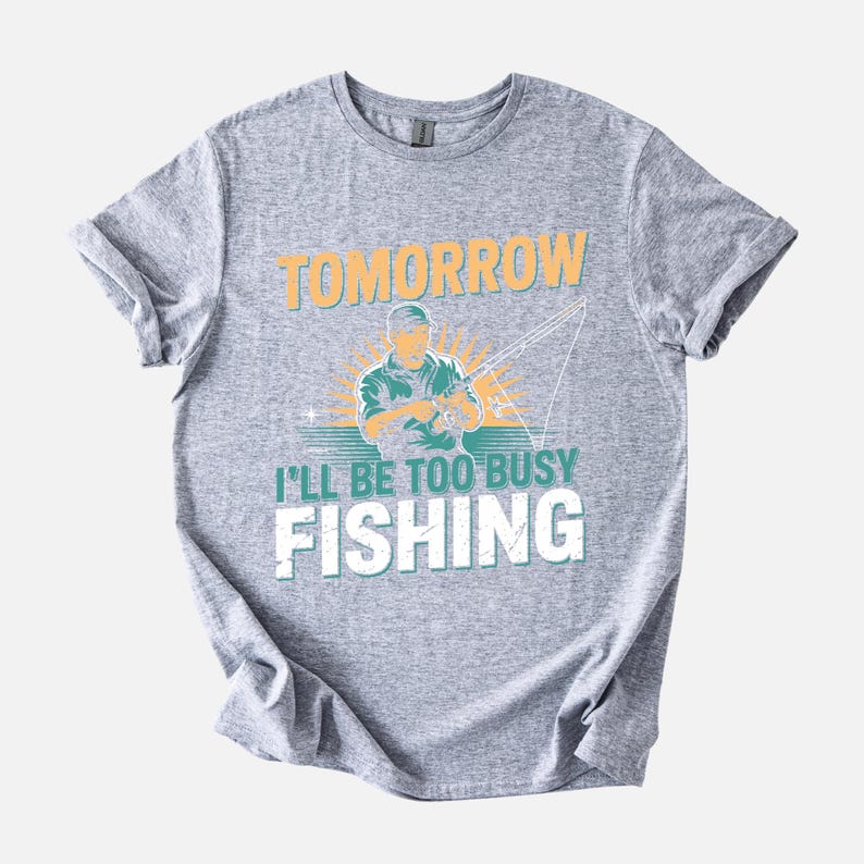 Tomorrow I’ll Be Too Busy Fishing T-shirt Funny Angler Graphic Tee ...