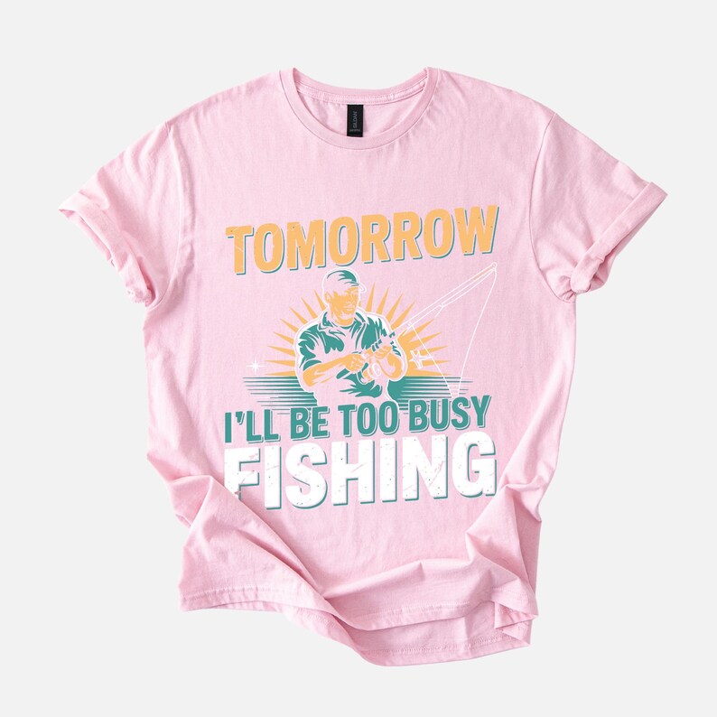 Tomorrow I’ll Be Too Busy Fishing T-shirt Funny Angler Graphic Tee ...