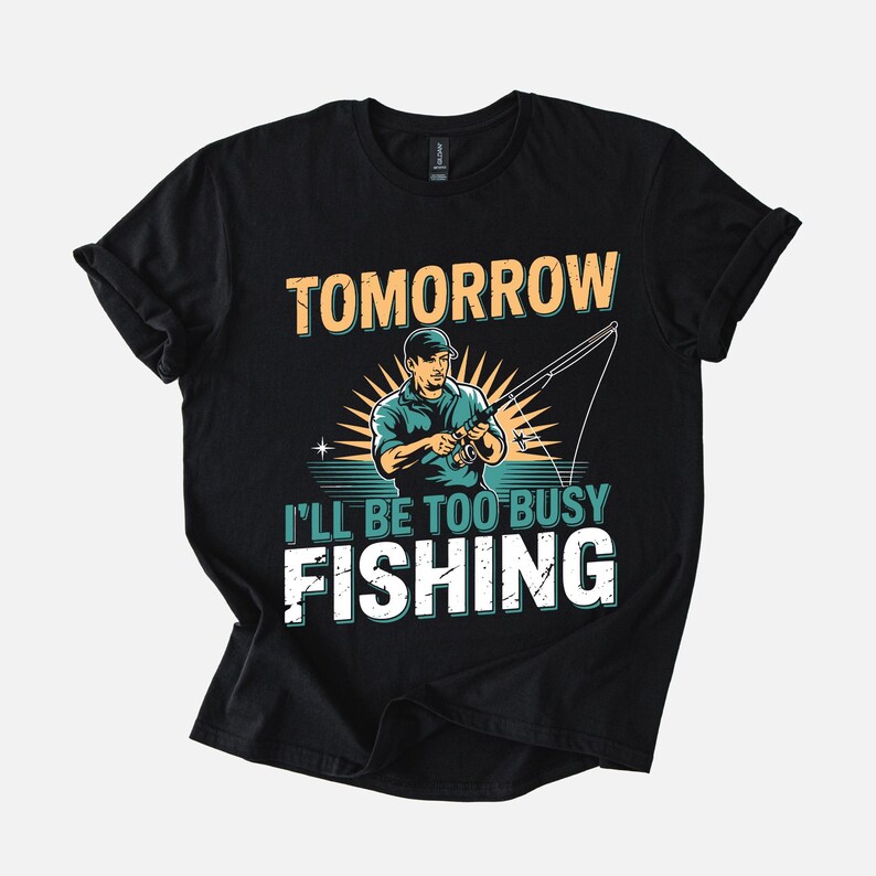 Tomorrow I’ll Be Too Busy Fishing T-shirt Funny Angler Graphic Tee ...
