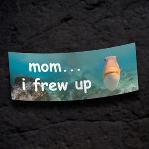 Mom I Frew up | Bumper Sticker | Meme Sticker | Water Resistant Vinyl ...