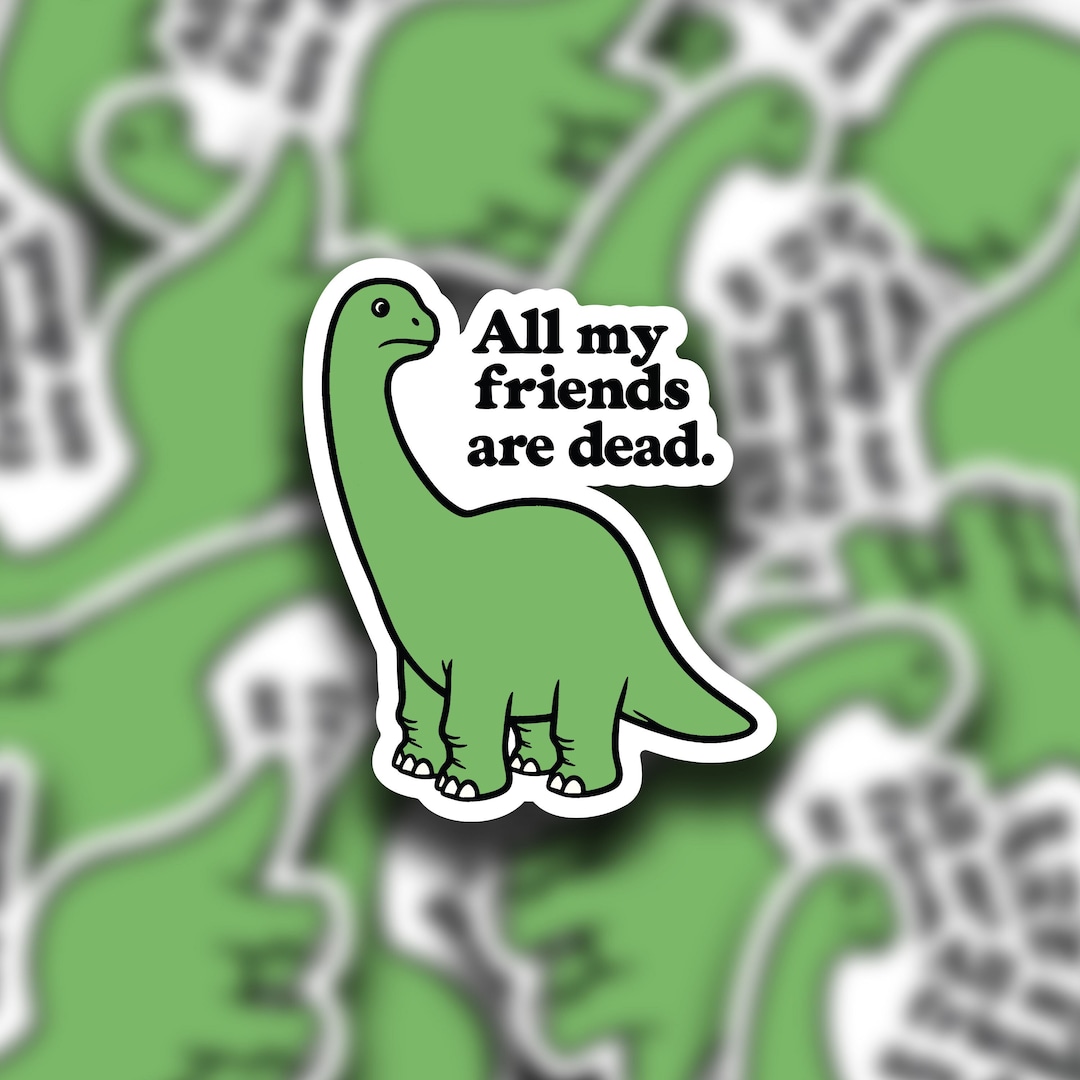 All My Friends Are Dead Sticker | Dinosaur Sticker | Laptop Sticker ...