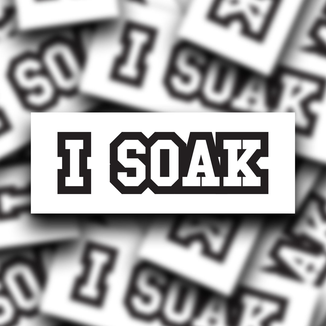 I Soak Meme Bumper Sticker | Water Resistant Vinyl - Etsy
