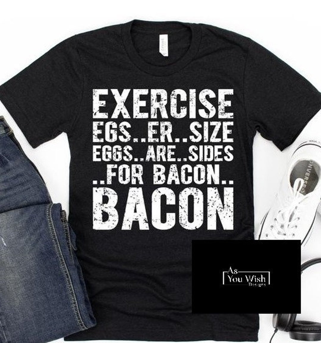 Exercise... Eggs Are Sides for Bacon Shirt, Gift Shirt, Christmas ...
