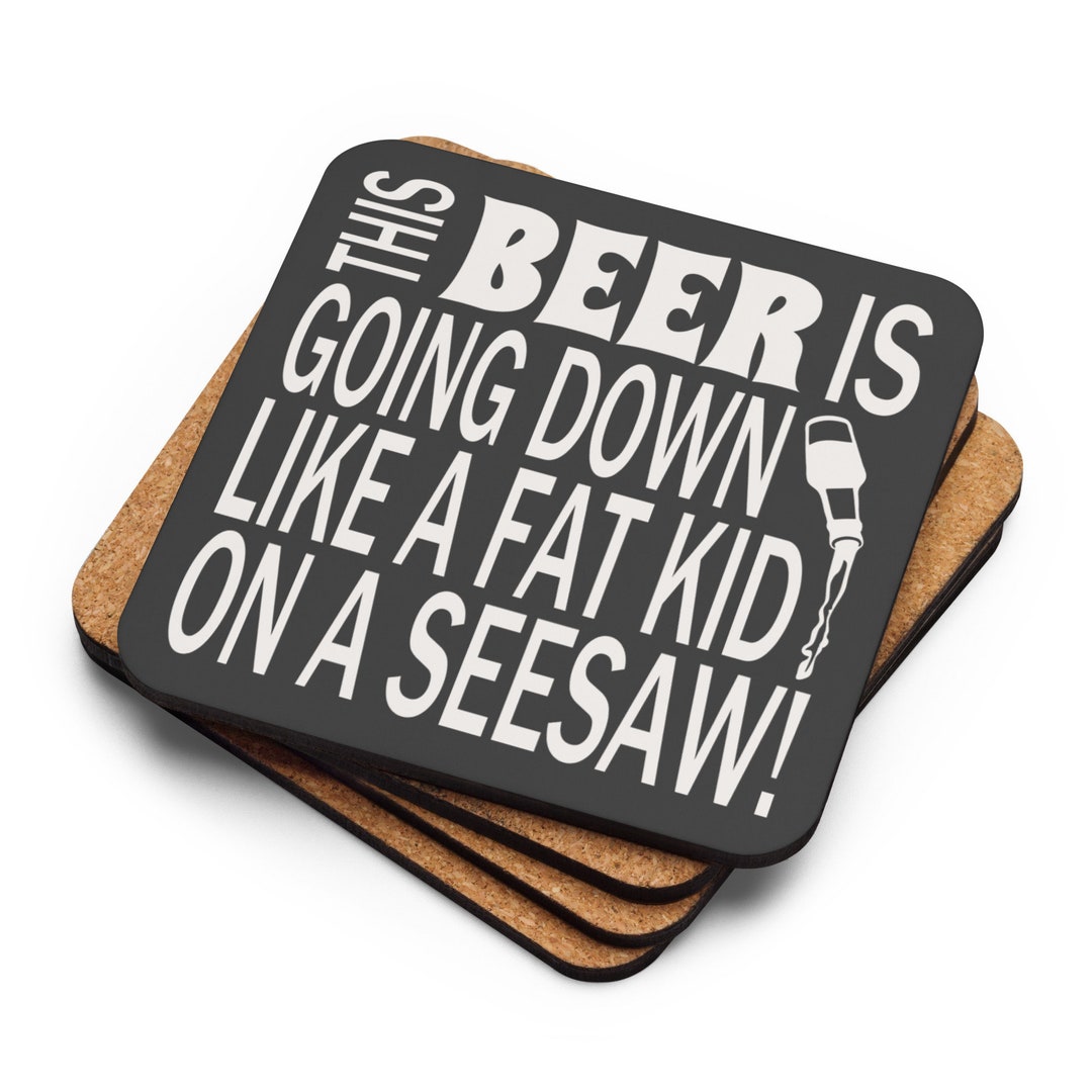 Coaster, Funny Beer Sayings, This Beer is Going Down Like A Fat Kid on ...