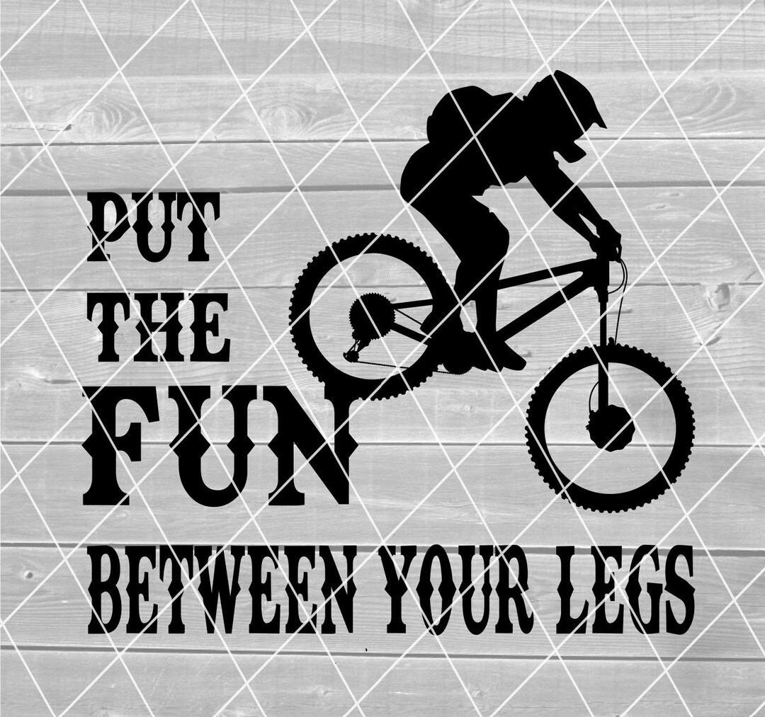 SVG - Put the Fun Between Your Legs, Mountain Biking, Bike Saying ...