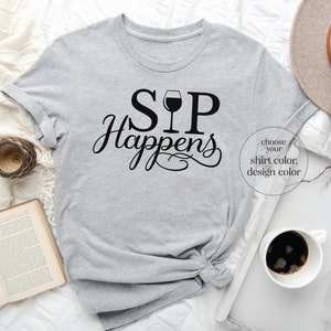 Sip Happens Shirt, Alcohol Lover Shirt, Drinking Lover Shirt, Wine ...