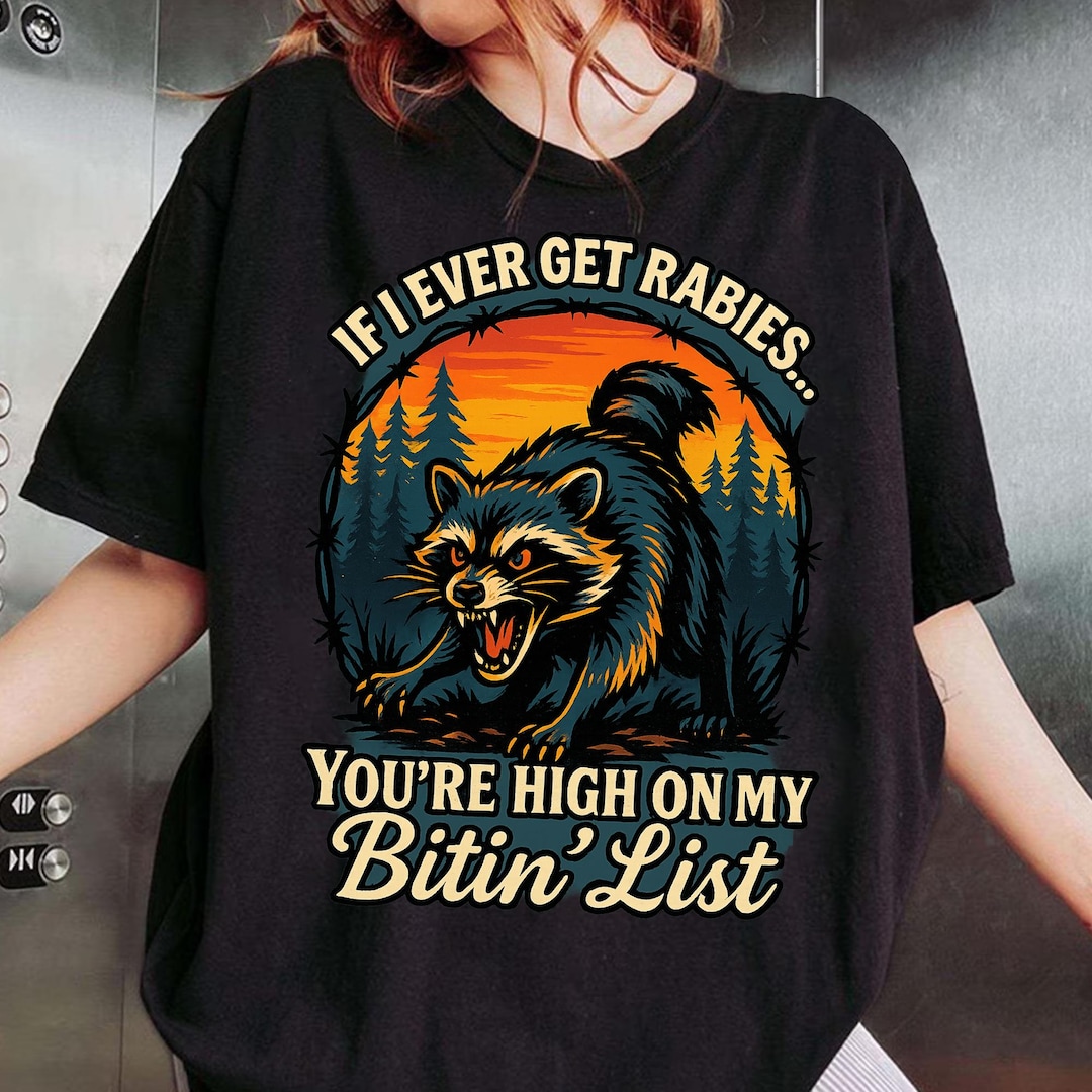 If I Ever Get Rabies, You're High on My Bitin' List T-shirt, If I Ever ...