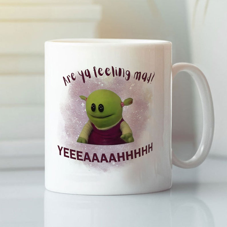 Nanalan' Mug, Are Ya Feeling Mad YEAH Are Ya Feeling Kinda Sad YEAH ...