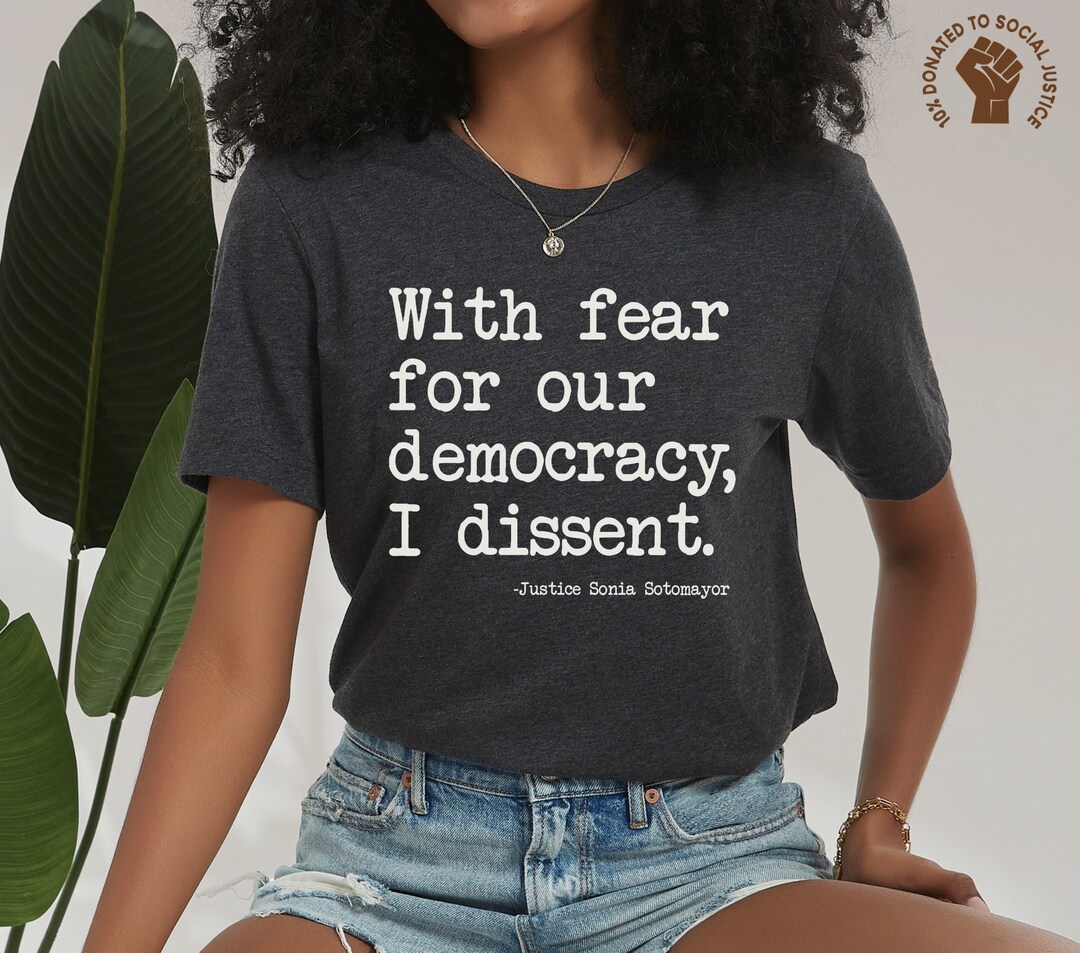 I Dissent Shirt, Sotomayor Quote Tee, With Fear for Our Democracy Top ...