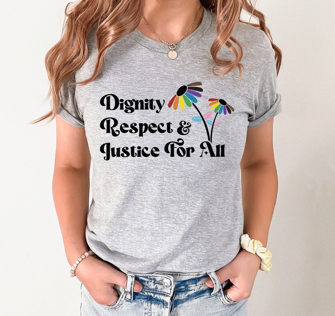 Dignity, Respect, and Justice for All Shirt, Human Rights Tshirt ...