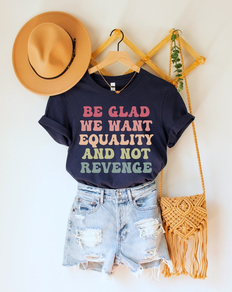 Be Glad We Want Equality and Not Revenge Shirt, Social Justice Gift ...