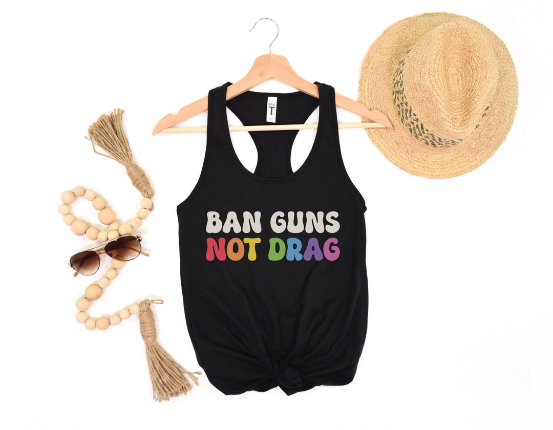 Ban Guns Not Drag Tank, Support Drag Tank Top, LGBTQ Rights Shirt ...