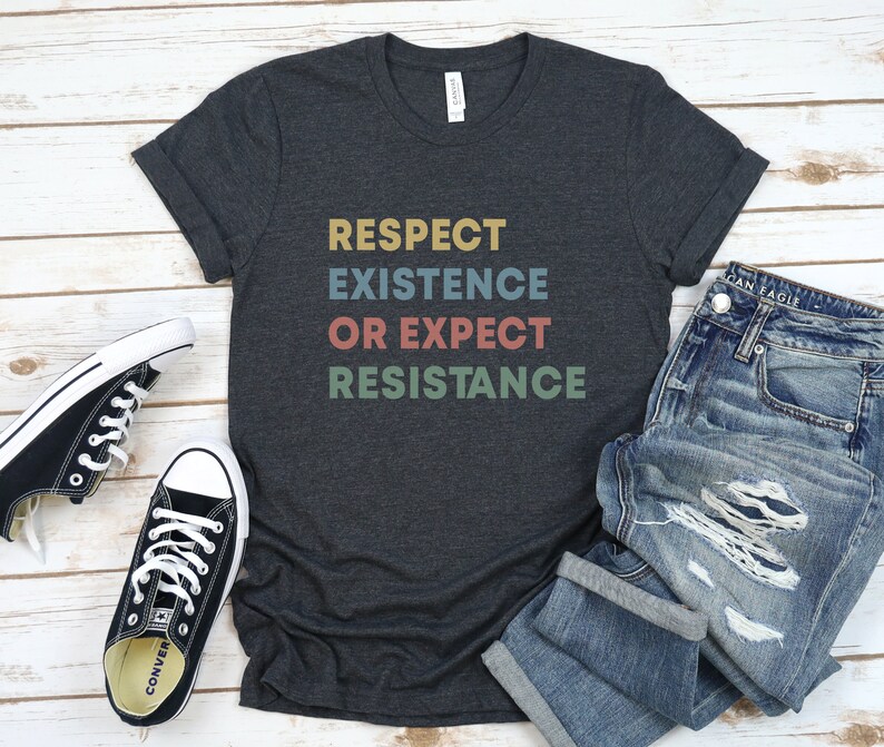 Respect Existence or Expect Resistance Shirt, Resist T-shirt, Protest ...