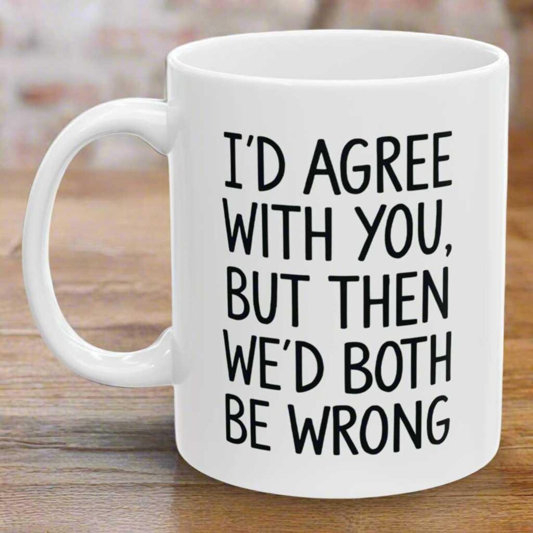 I'd Agree With You, but Then We'd Both Be Wrong Christmas Birthday Gag ...