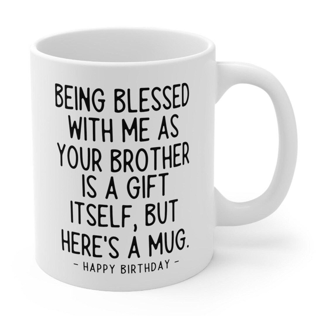 Being Blessed Brother Funny Birthday Gift Mug 11oz, Coffee Mug, Gift ...