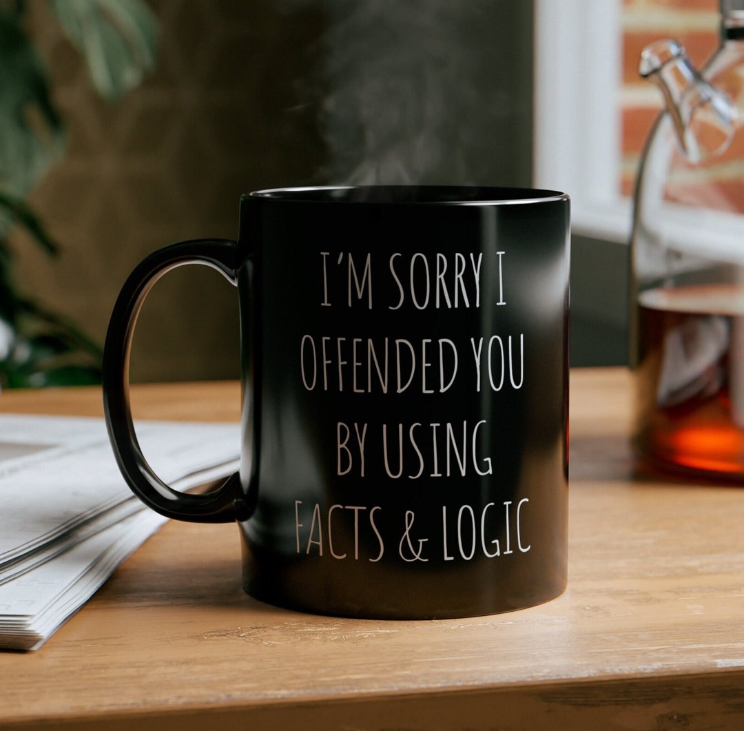 I'm Sorry I Offended You Using Facts & Logic Sarcastic Coffee Mug ...