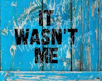 It Wasn't Me Oh That... Yeah That Was Me SVG is a Great Funny Shirt ...