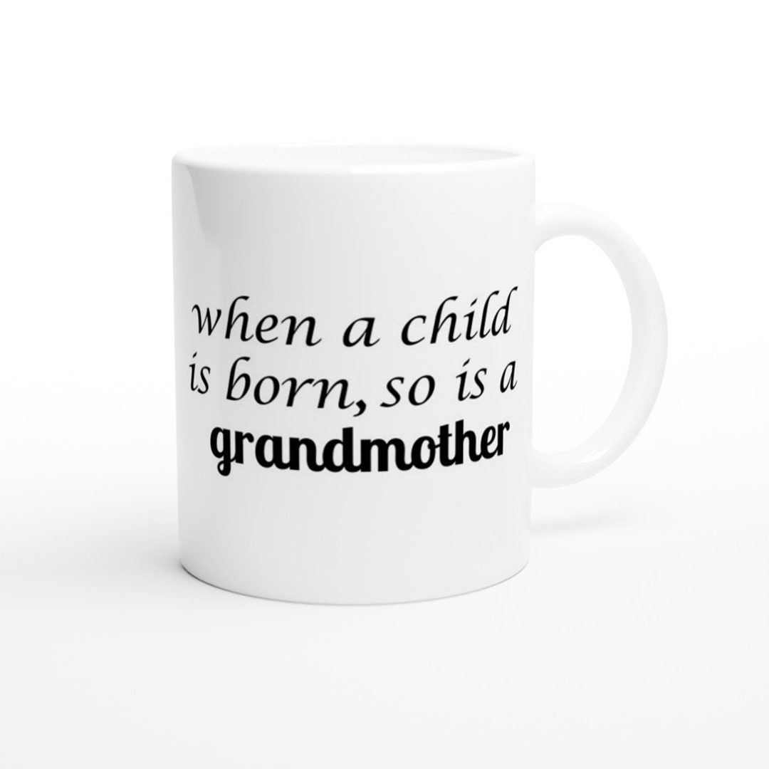 When A Child Is Born So Is A Grandmother Coffee Mug New Grandmother when-a-child-is-born-so-is-a-grandmother-coffee-mug-new-grandmother