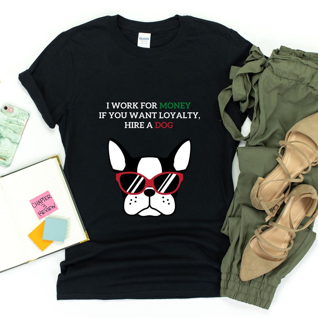 Funny Work T-shirt - "i Work for Money, If You Want Loyalty, Hire a Dog ...