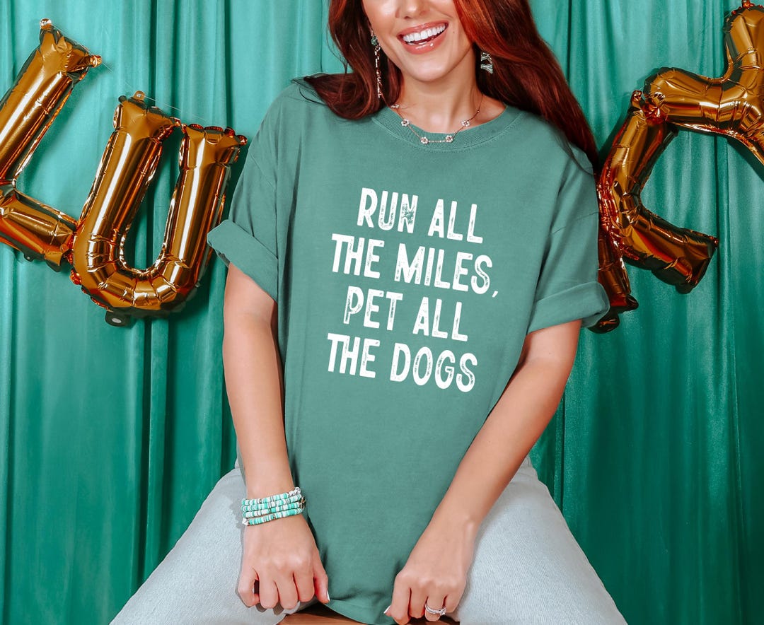 Run All the Miles Pet All the Dogs Comfort Colors Shirt, Dog Mom ...