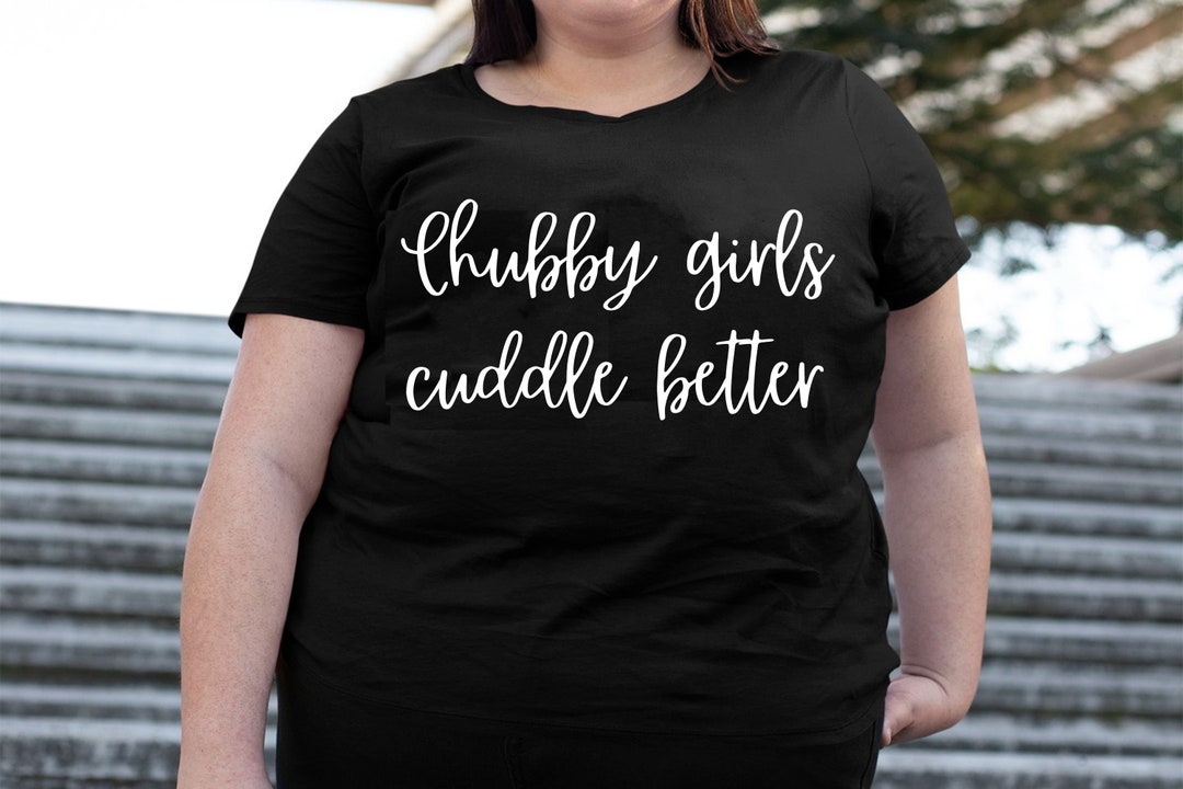Chubby Girls Cuddle Better Tee, T-shirt for Snugglers, Shirt for ...