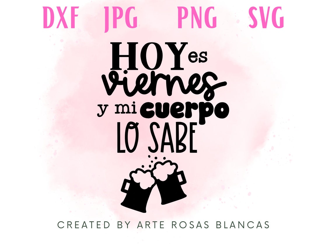 Hoy Es Viernes Y Mi Cuerpo Lo Sabe Svg | Spanish Svg | Spanish Sayings ...