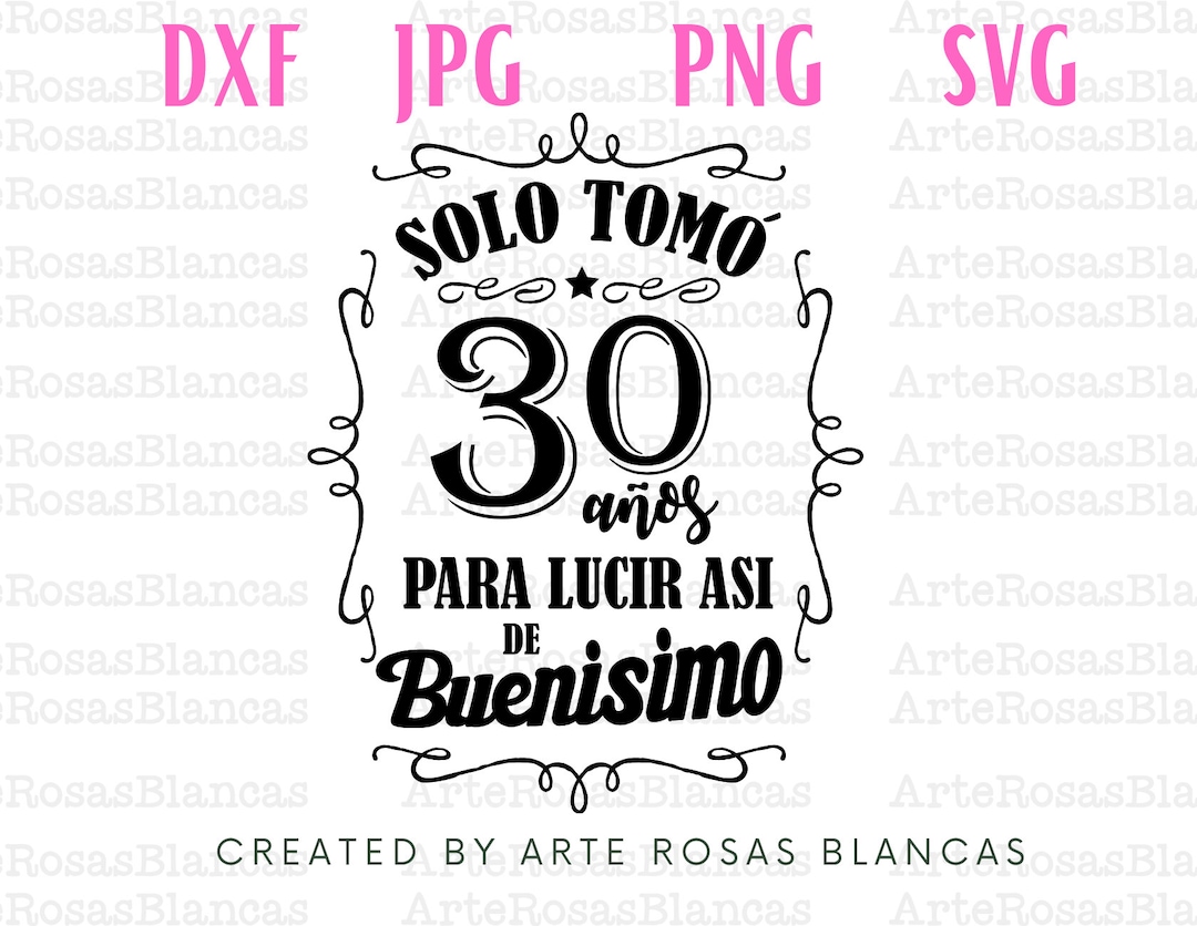 Solo Tomo 30 Anos Para Lucir Asi De Buenisimo Svg | Cumpleanos Svg ...