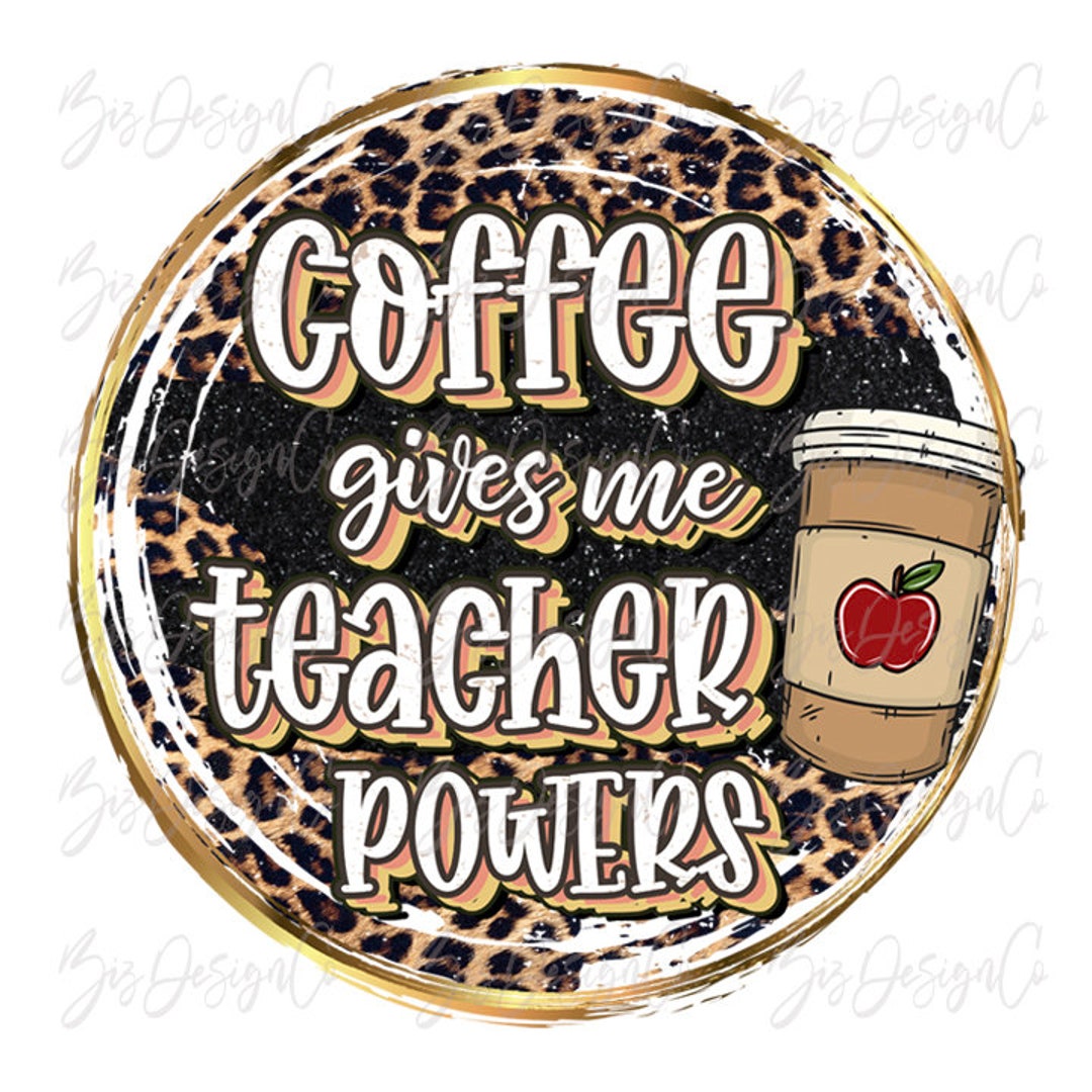 Coffee Gives Me Teacher Powers Png, Teacher Sublimation Designs ...