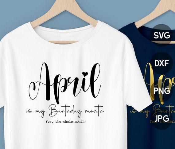 April is My Birthday Month SVG Birthday Shirt Design Png Dxf - Etsy