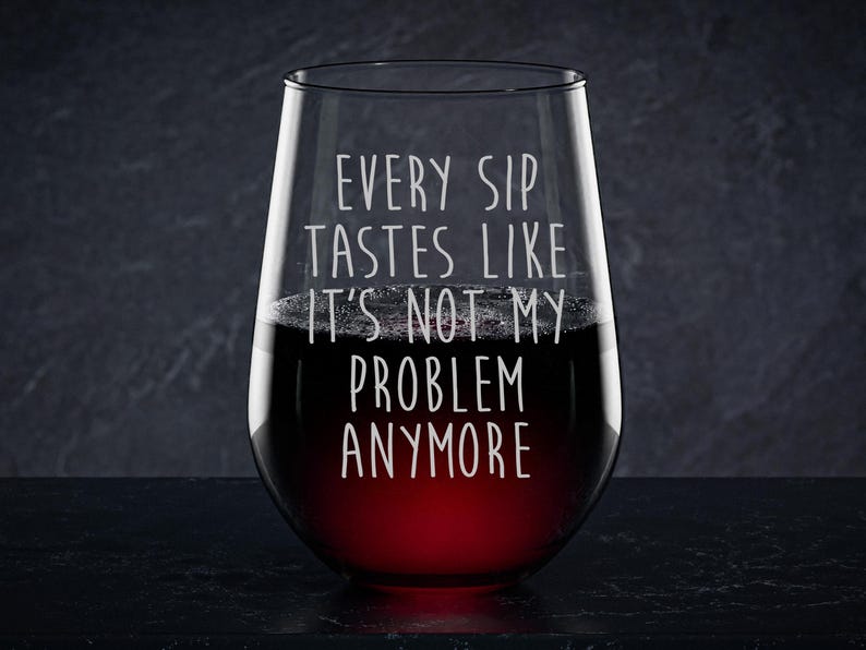 Custom Every Sip Tastes Like It's Not My Problem Anymore - Wine Glass ...