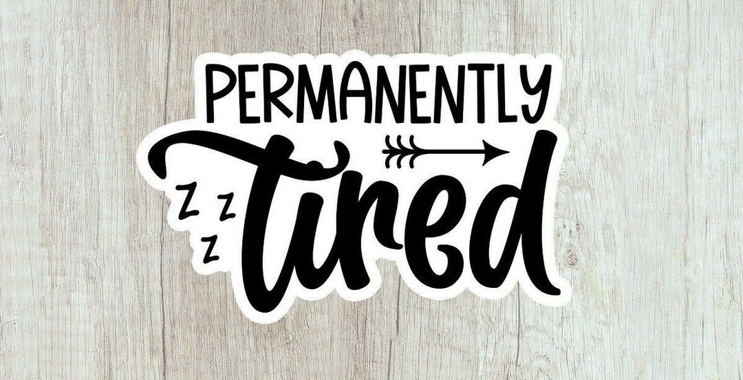 Permanently Tired Funny Vinyl Sticker Laptop Water Bottle Die Cut Funny ...
