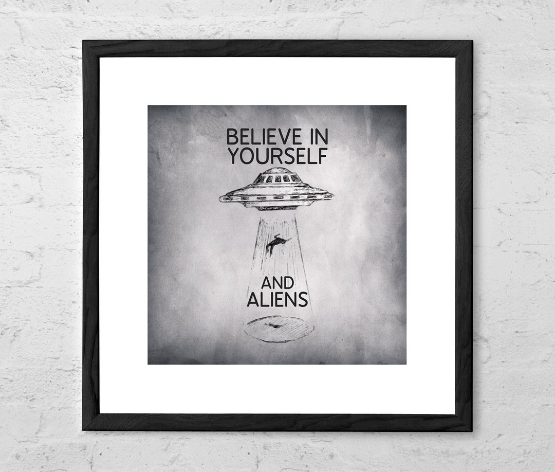 Believe in Yourself and Aliens Quote - UFO Poster - Motivational Wall ...