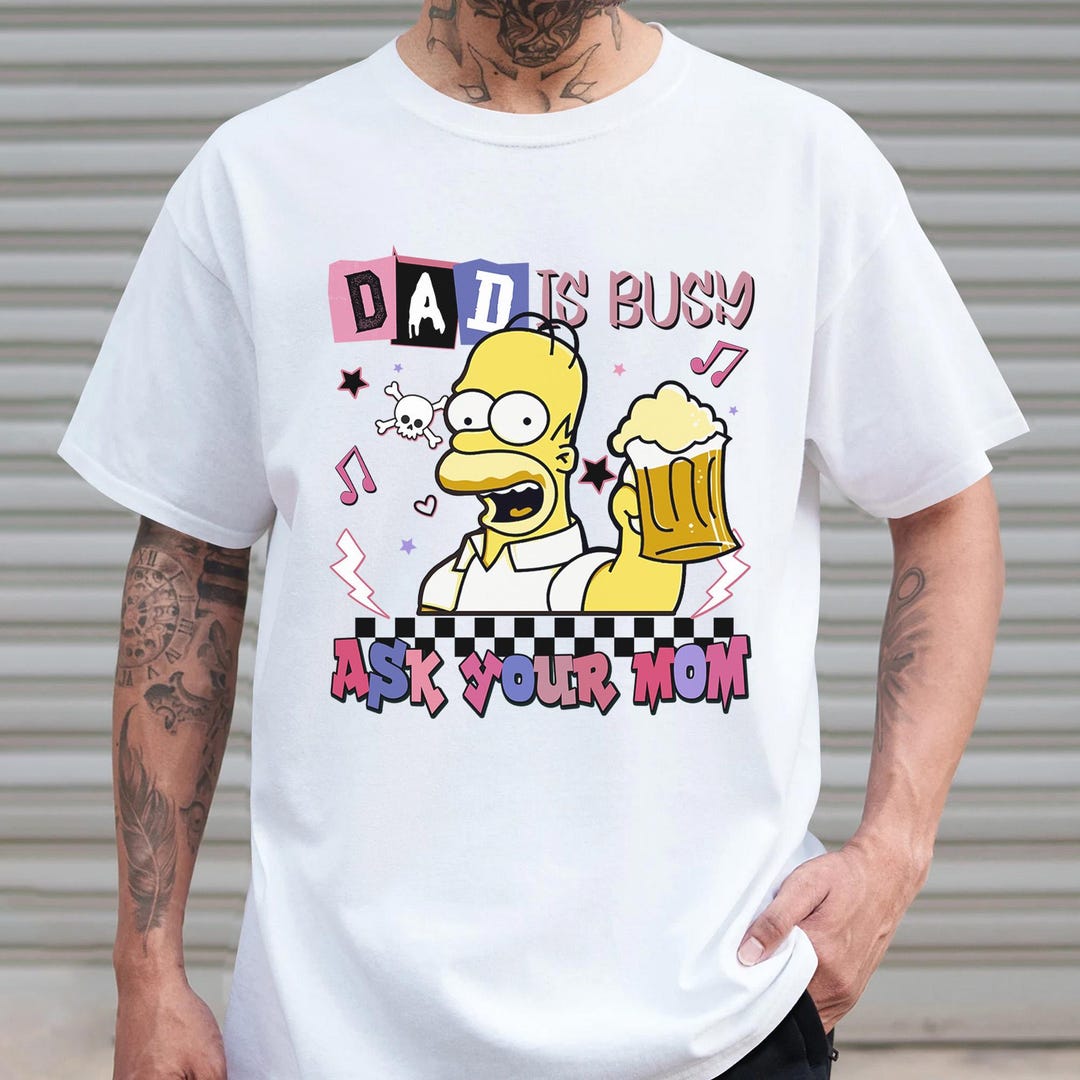 The Simpsons Homer Simpson Dad is Busy Ask Your Mom Shirt, Funny Homer ...