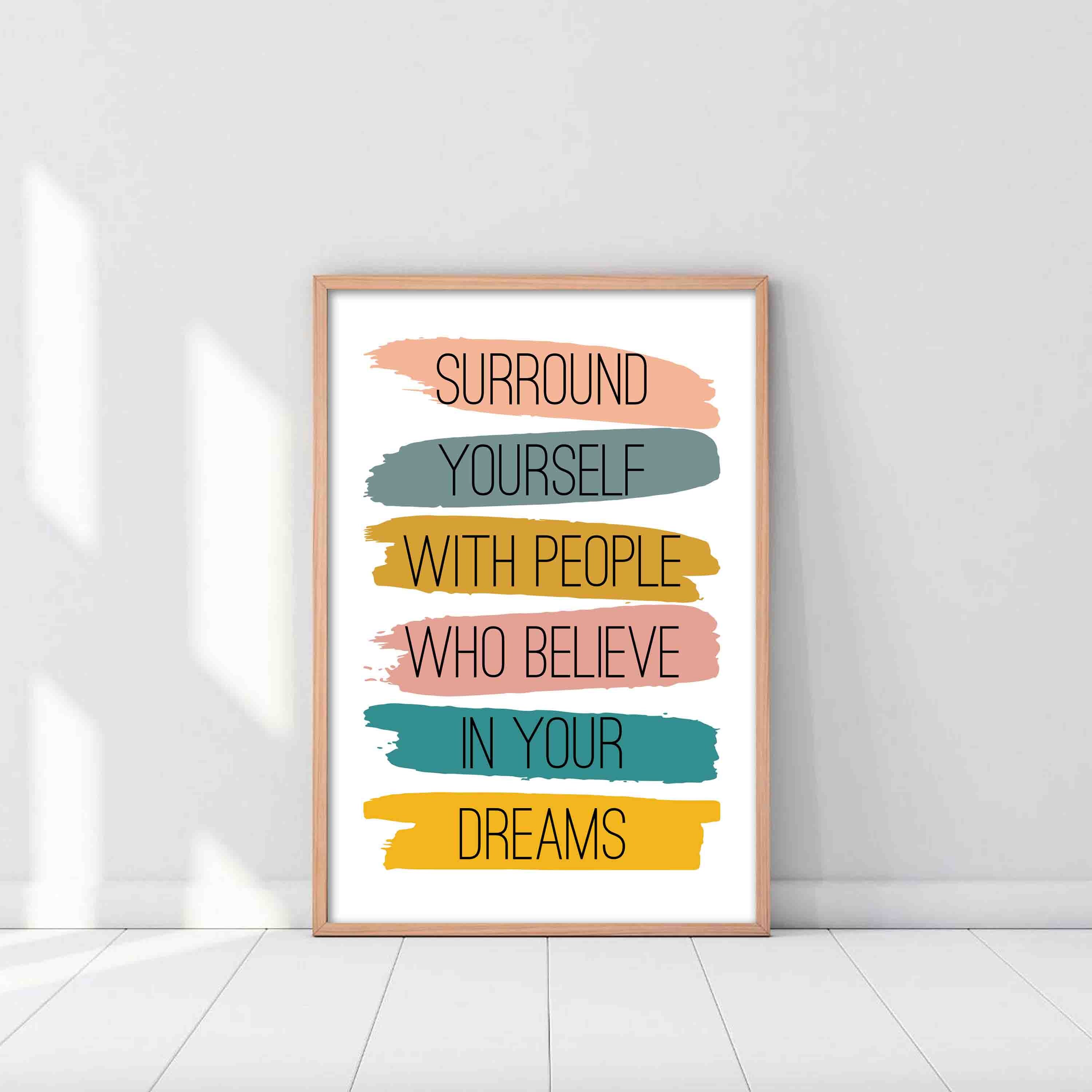 Surround Yourself With People Who Believe In Your Dreams