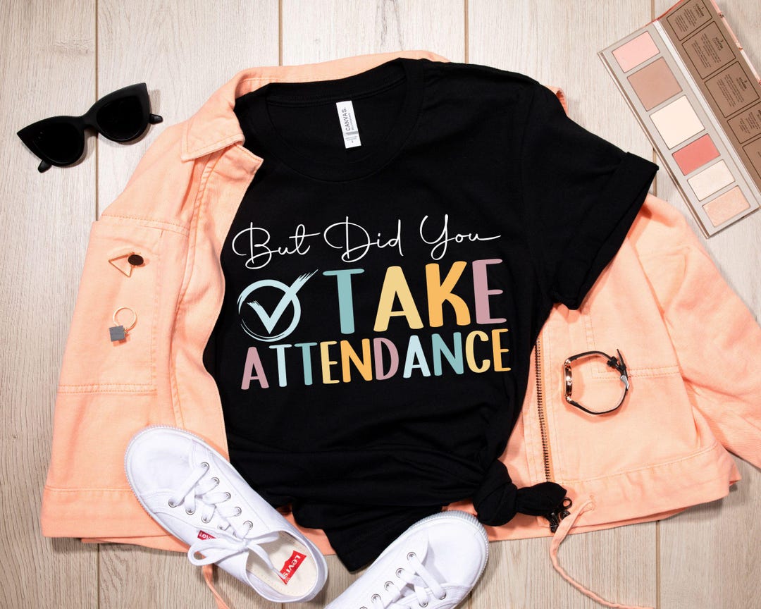 But Did You Take Attendance Tshirt, Back to School Outfit, Teacher ...