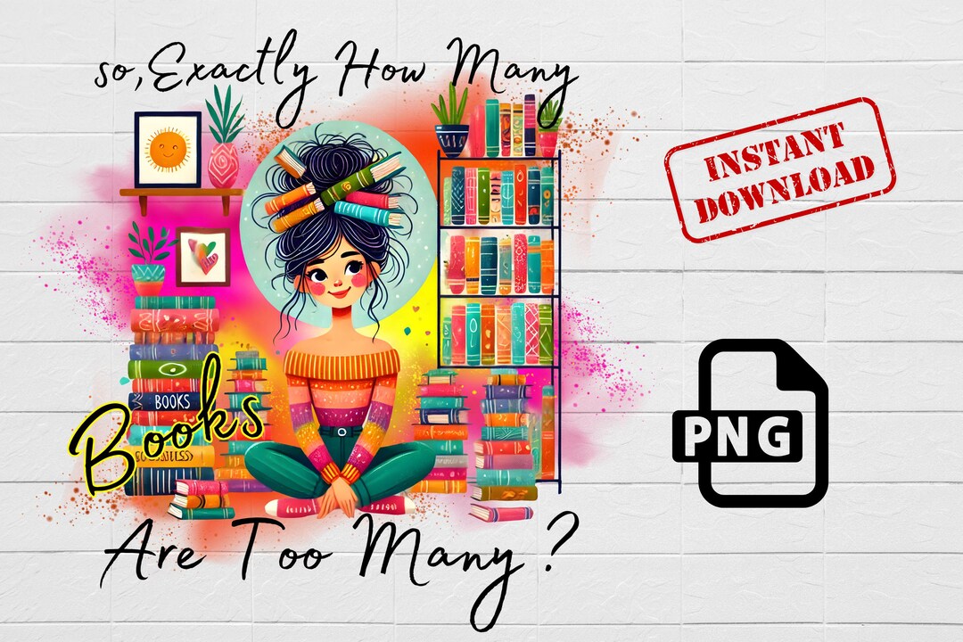 How Many Books Are Too Many Png,bookworm Sublimation Design,cute ...
