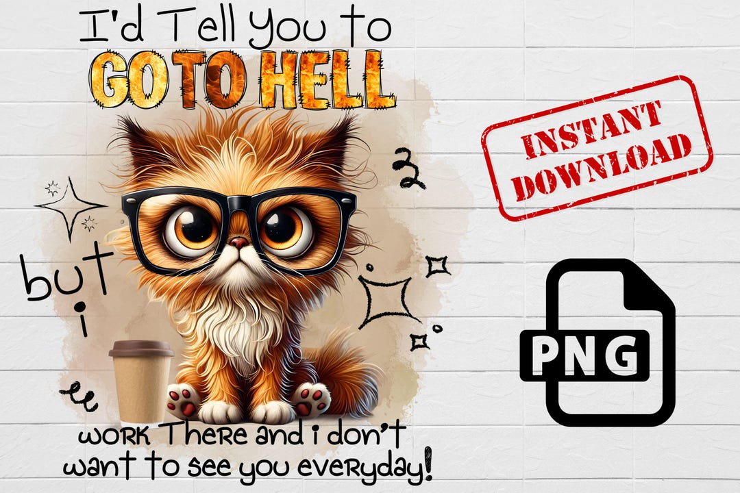 I'd Tell You to Go to Hell but I Work There Png,funny Cat Sublimation ...
