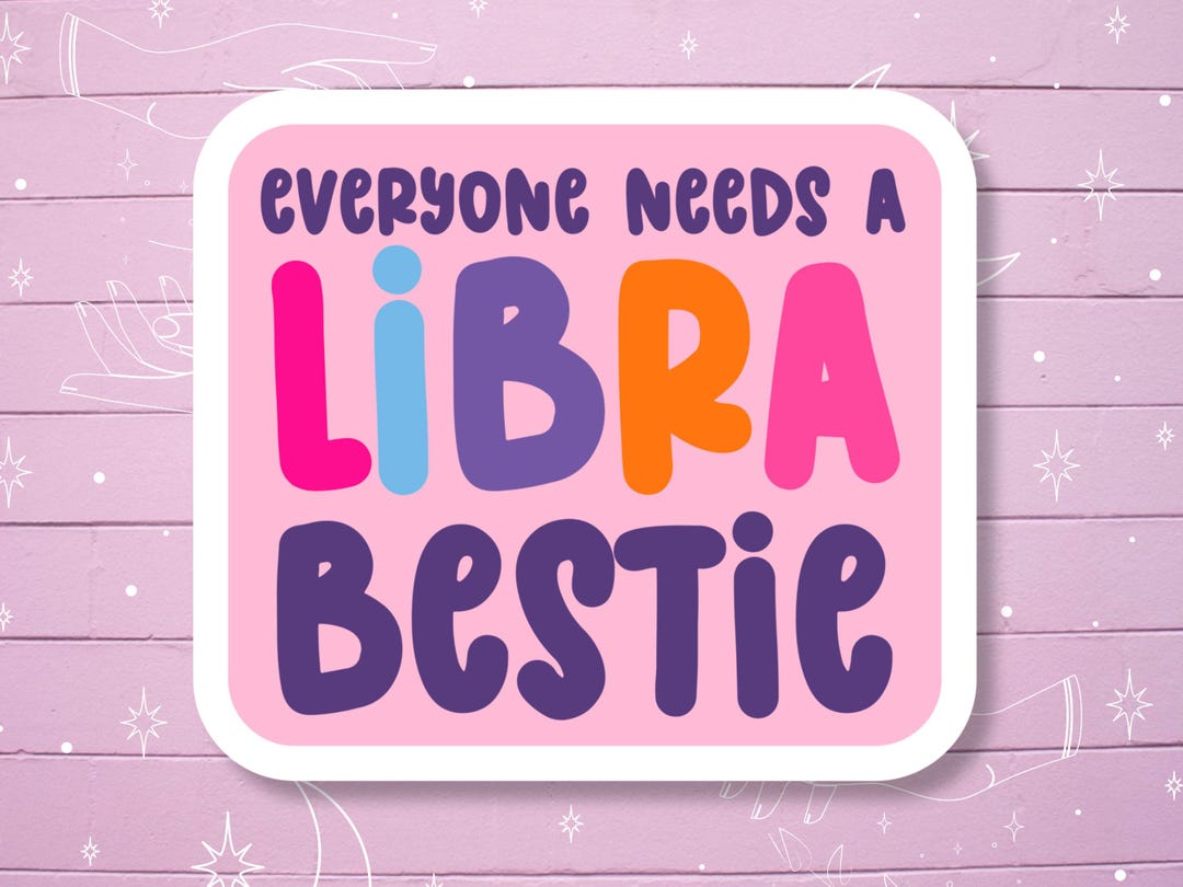 Zodiac Sticker, Everyone Needs a Libra Bestie Waterproof Vinyl Sticker ...