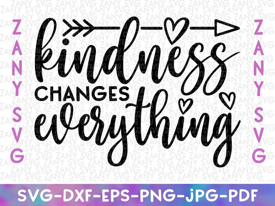 Kindness Changes Everything Be the Change Choose Kindness Svg Files for ...