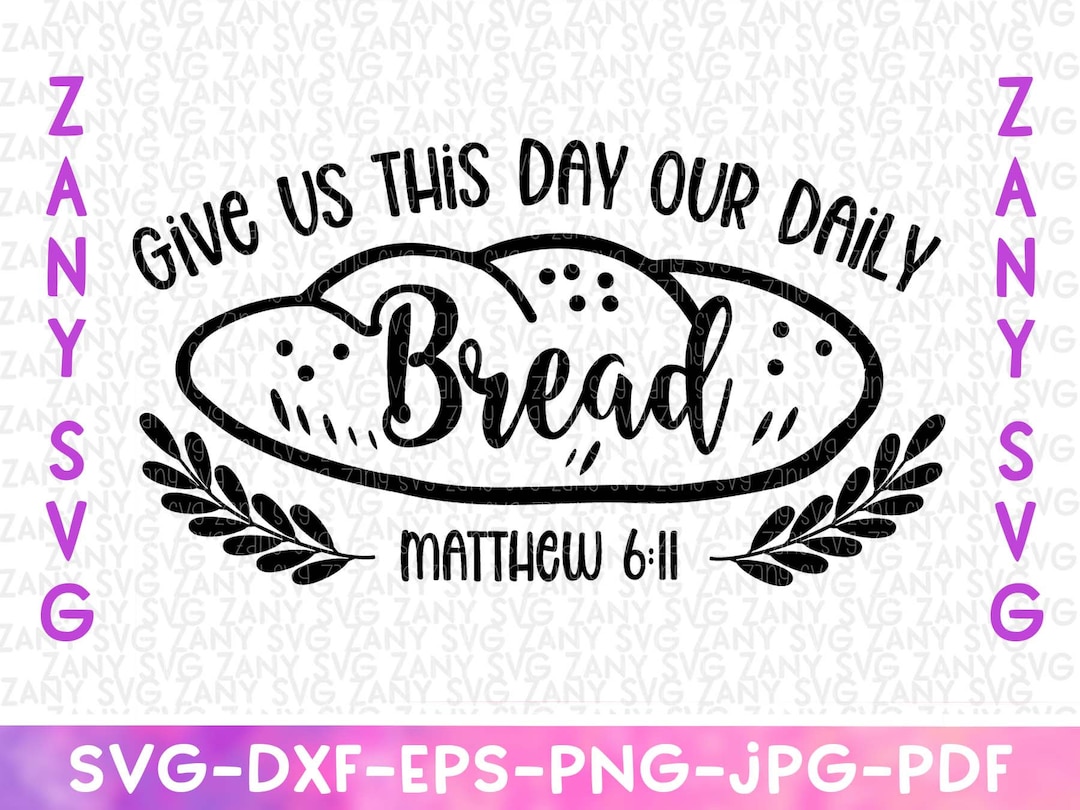 Give Us This Day Our Daily Bread Svg Matthew 6 11 Bible Verse Svg Trust ...