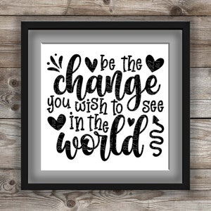 Be the Change You Wish to See in the World Svg File for Cricut Svg Be ...